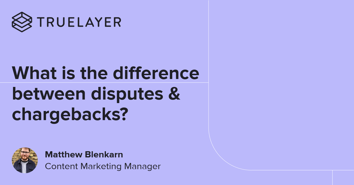 What is the difference between disputes & chargebacks? | TrueLayer