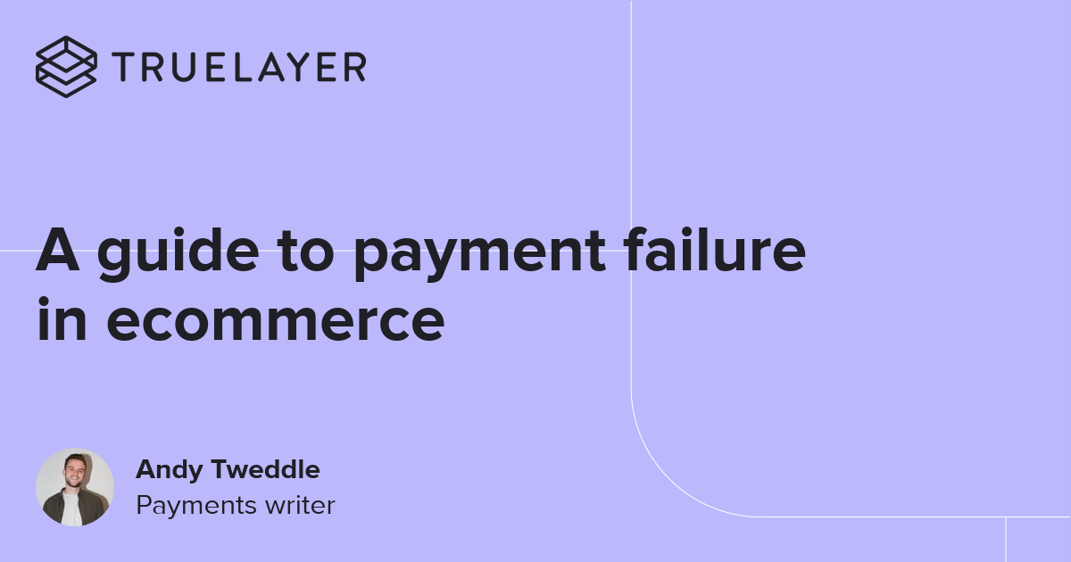 A guide to payment failure in ecommerce | TrueLayer