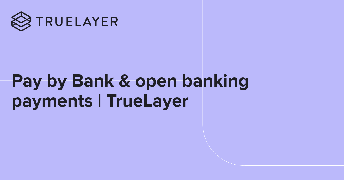 Pay by Bank & open banking payments | TrueLayer