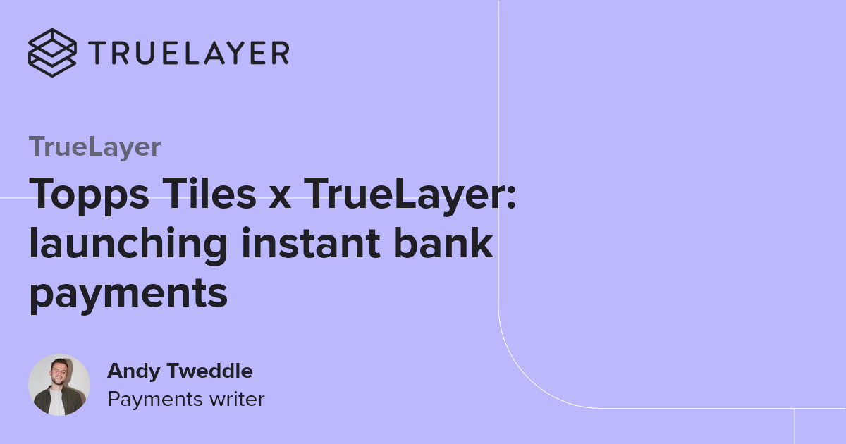 TrueLayer: Topps Tiles x TrueLayer: launching instant bank payments