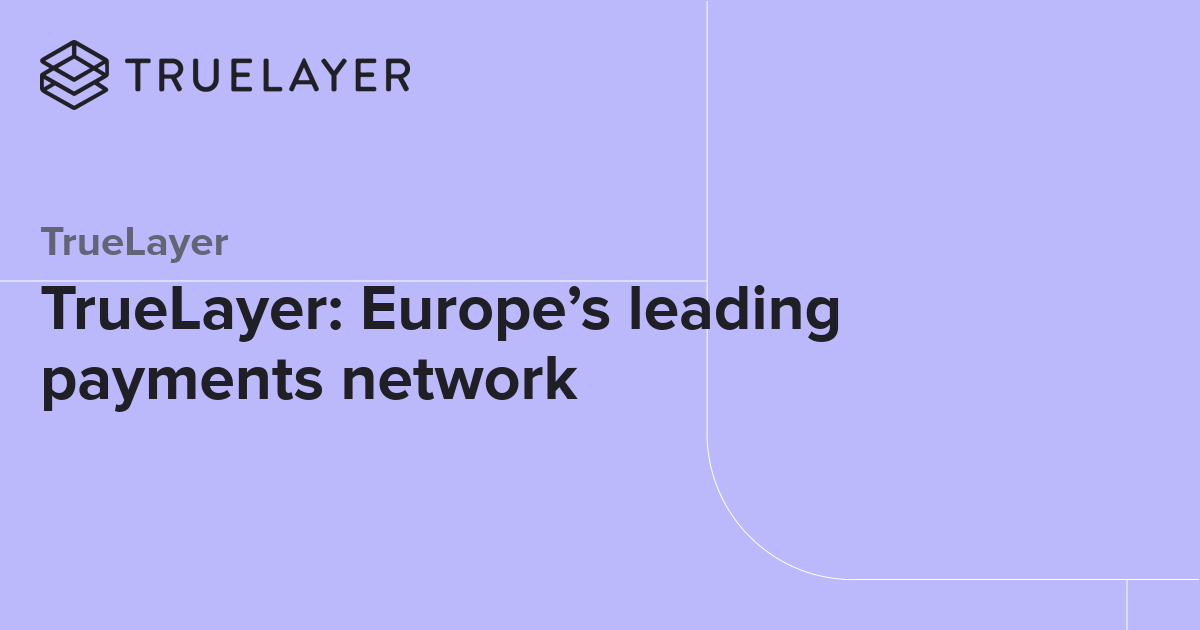 TrueLayer: TrueLayer: Europe’s leading payments network