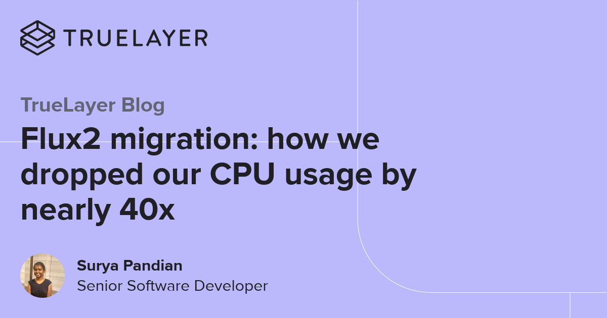 TrueLayer Blog: Flux2 migration: how we dropped our CPU usage by nearly 40x