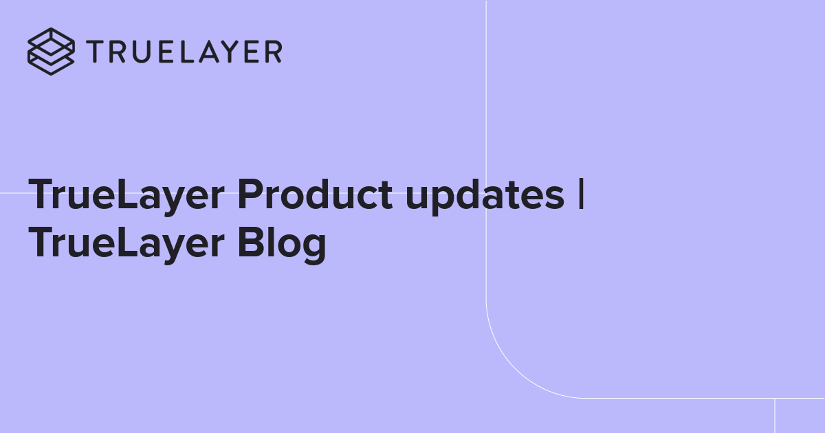 TrueLayer Product updates | TrueLayer Blog