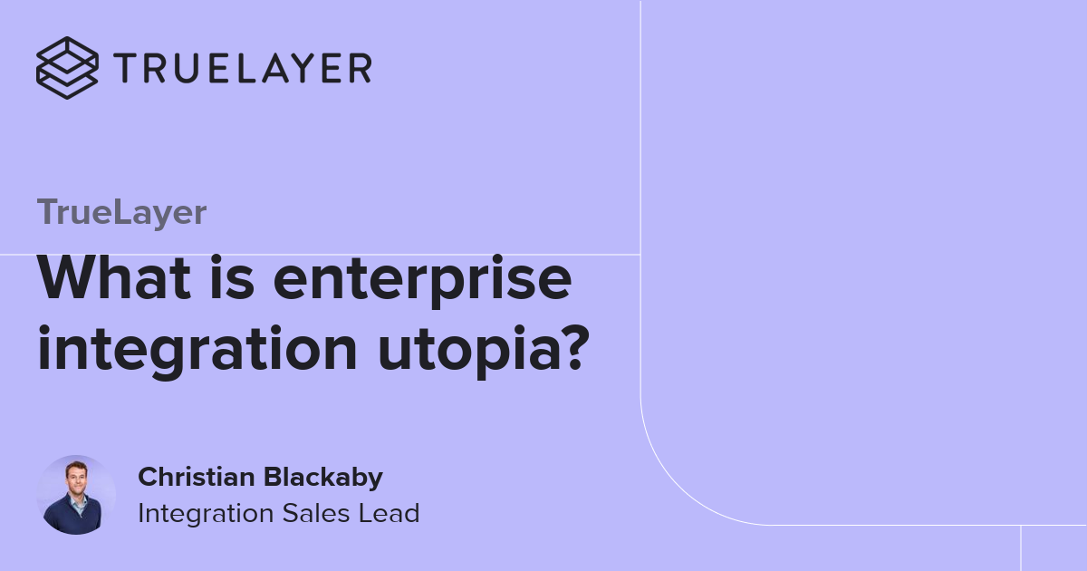 TrueLayer: What is enterprise integration utopia?