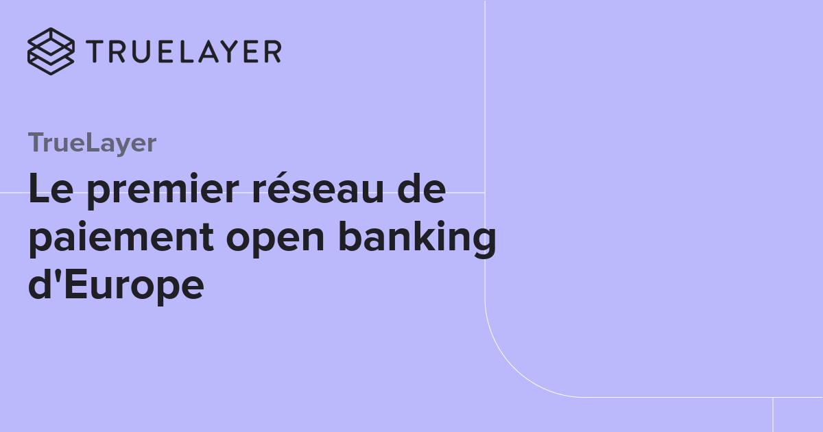 TrueLayer: Le premier réseau de paiement open banking d'Europe