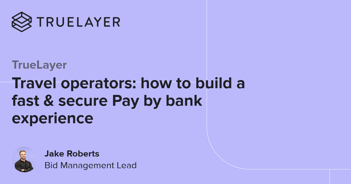 TrueLayer: Travel operators: how to build a fast & secure Pay by bank experience
