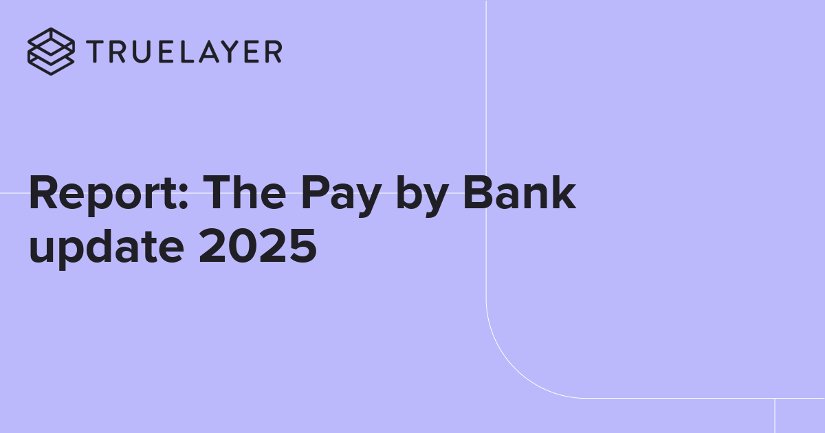 Report: The Pay by Bank update 2025 | TrueLayer