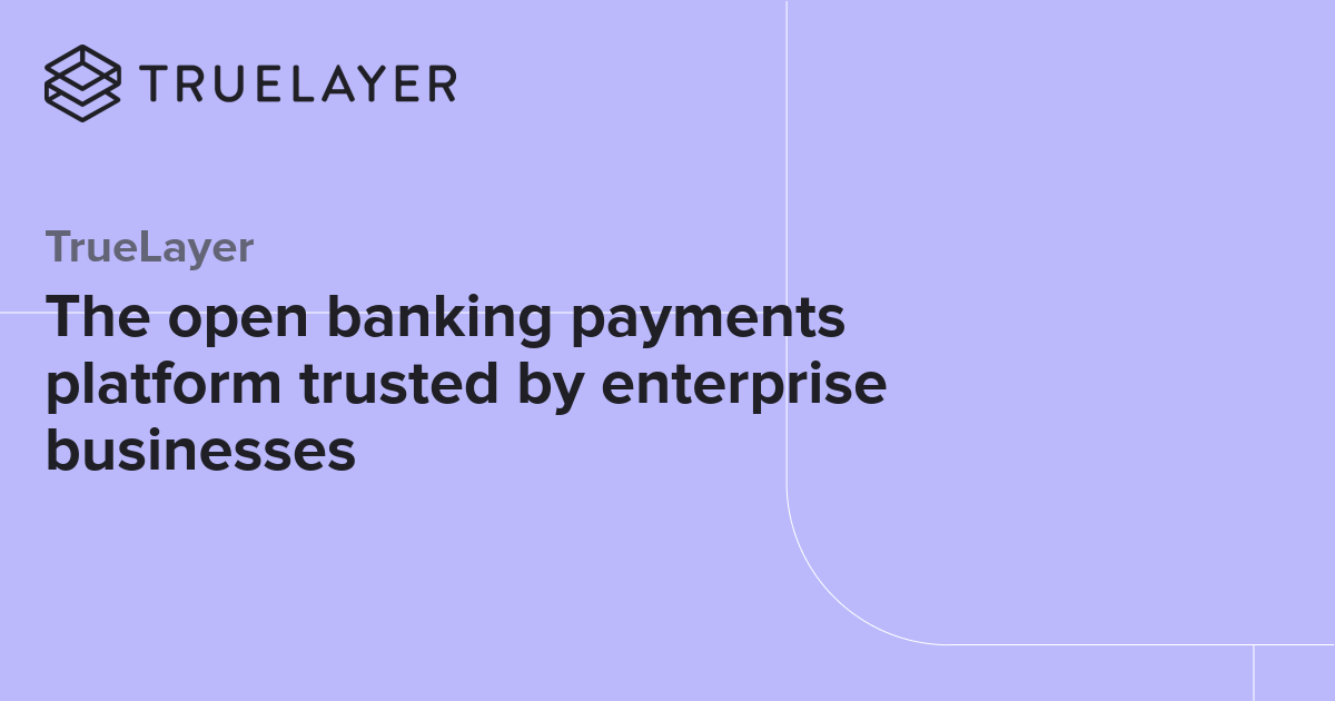 TrueLayer: The open banking payments platform trusted by enterprise businesses